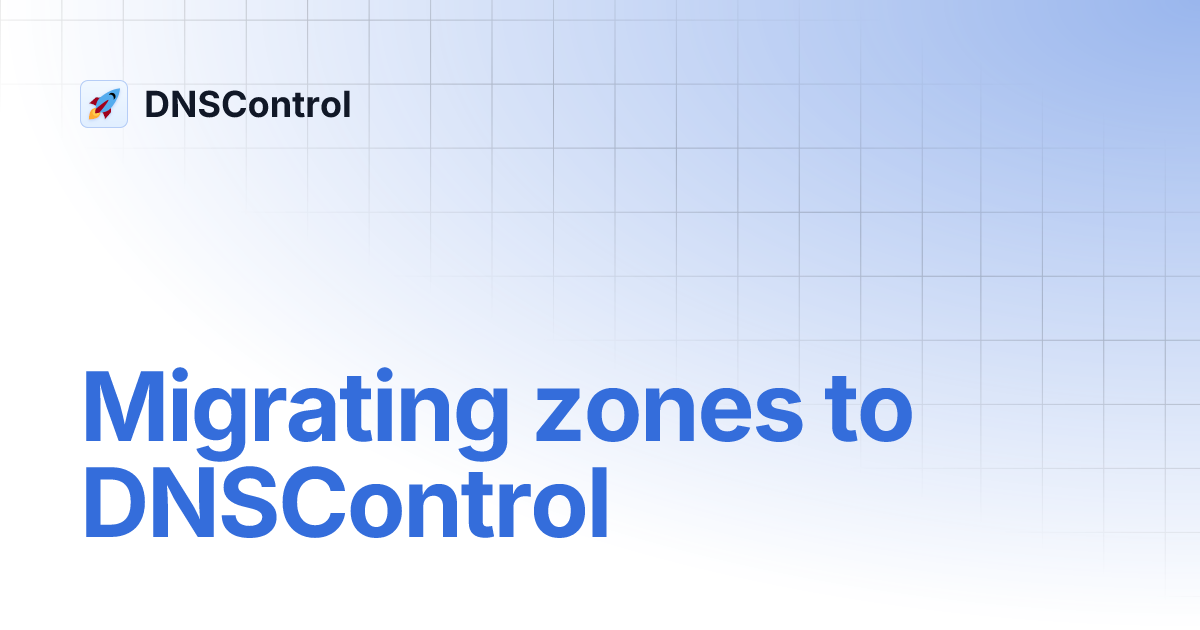 Migrating zones to DNSControl | DNSControl